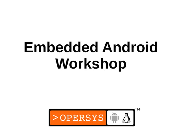 Embedded Android Workshop at Android Open 2011 | PPT