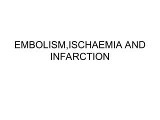 embolism, inf EMBOLISM,ISCHAEMIA AND INFARCTION.ppt