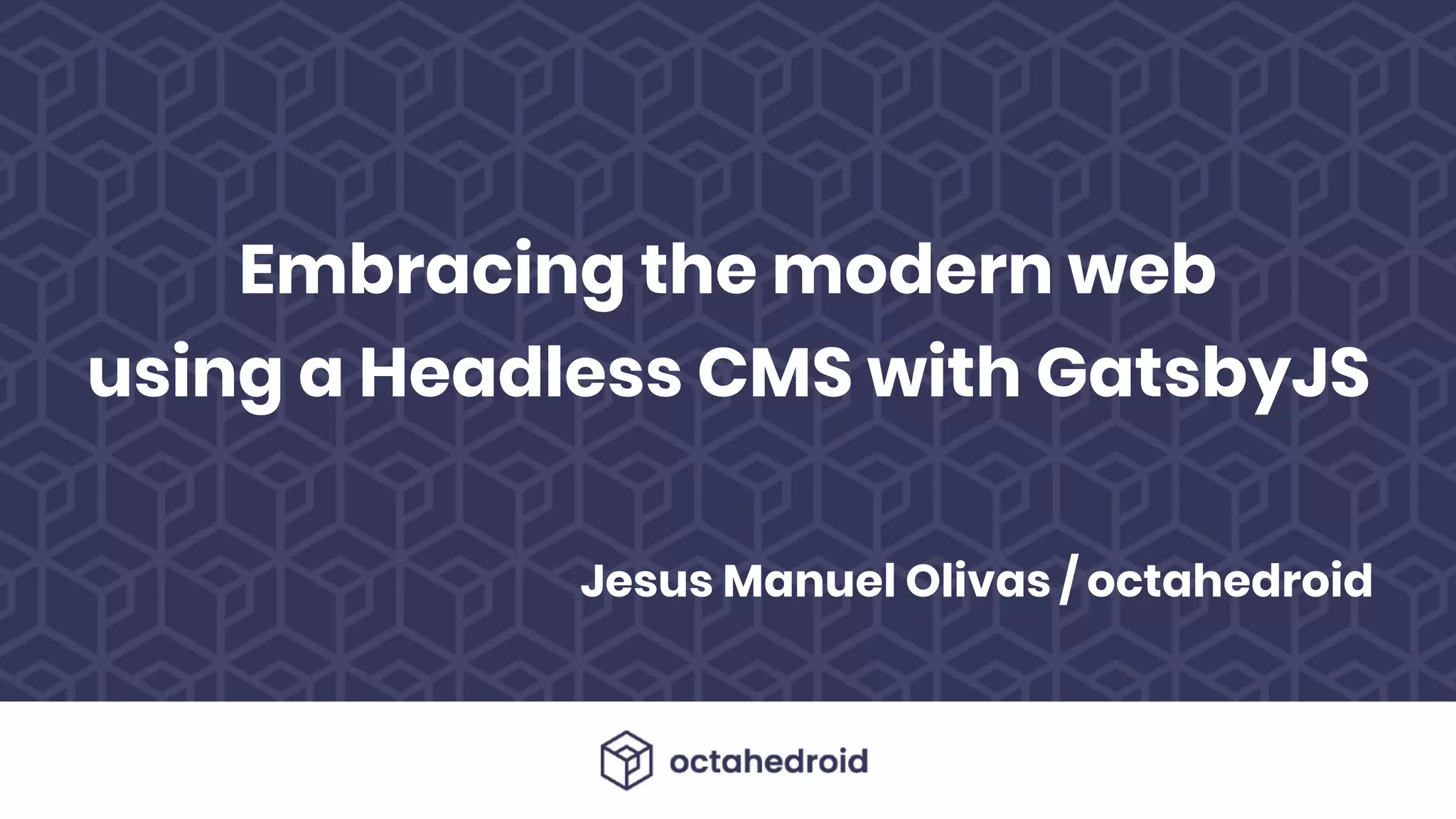 Embracing the modern web using a Headless CMS with GatsbyJS Stanford | PPT