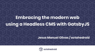 Embracing the modern web using a Headless CMS with GatsbyJS Stanford | PPT