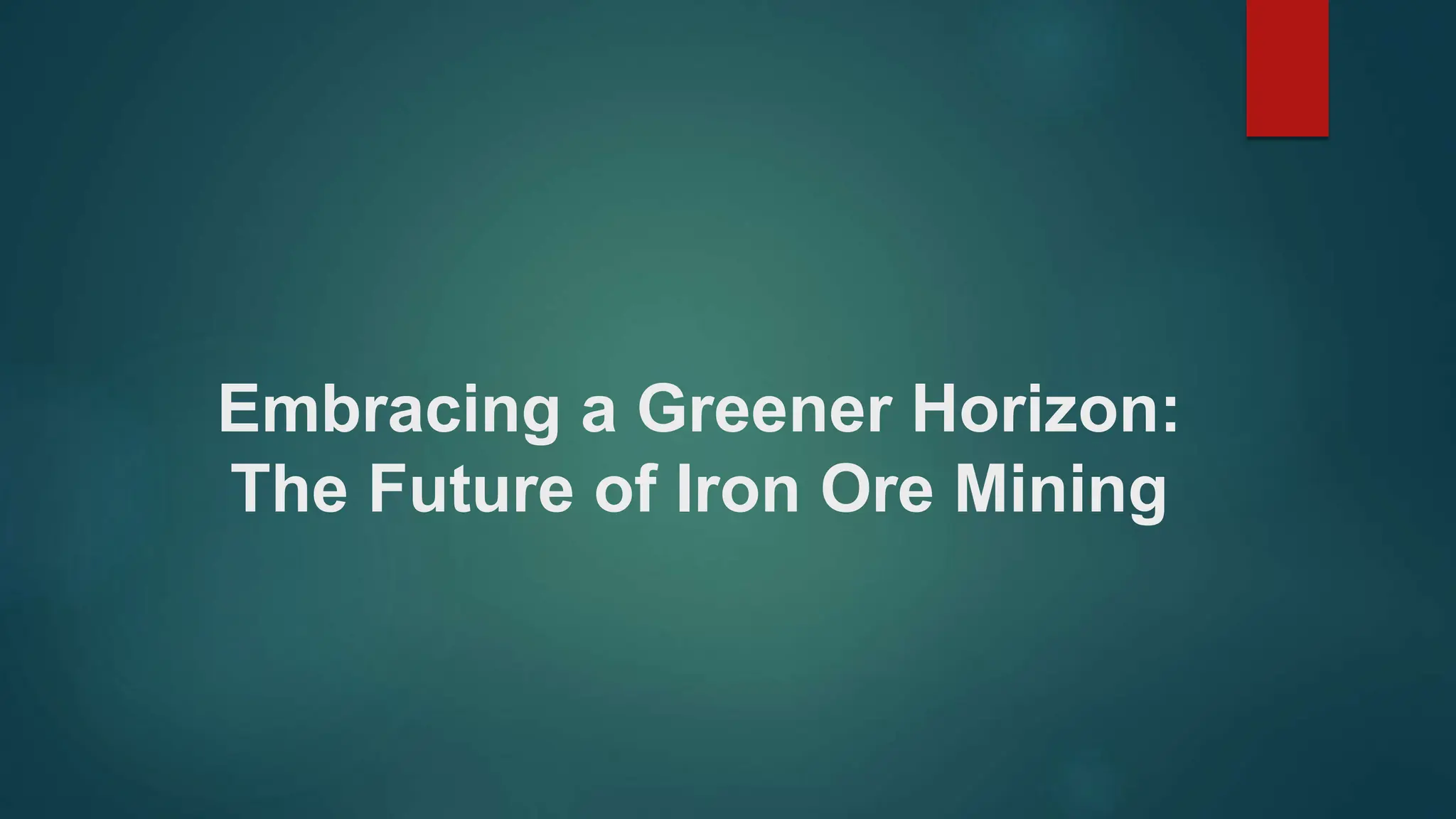 Embracing a Greener Horizon : The Future of Iron Ore Mining.pptx