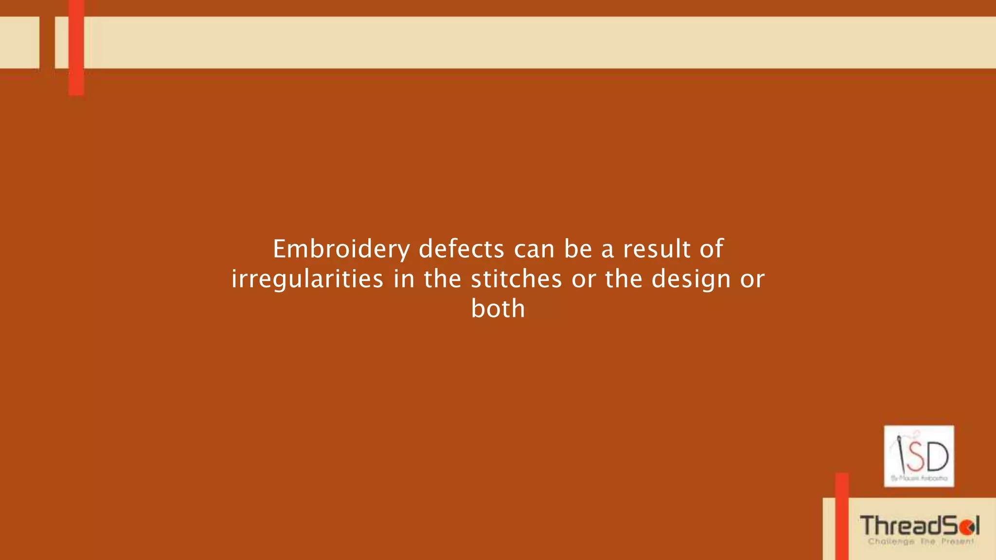 What causes defects due to embroidery? | PPTX