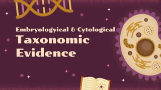 EMBRYOLOGICAL AND CYTOLOGICAL TAXONOMIC EVIDENCE.pptx