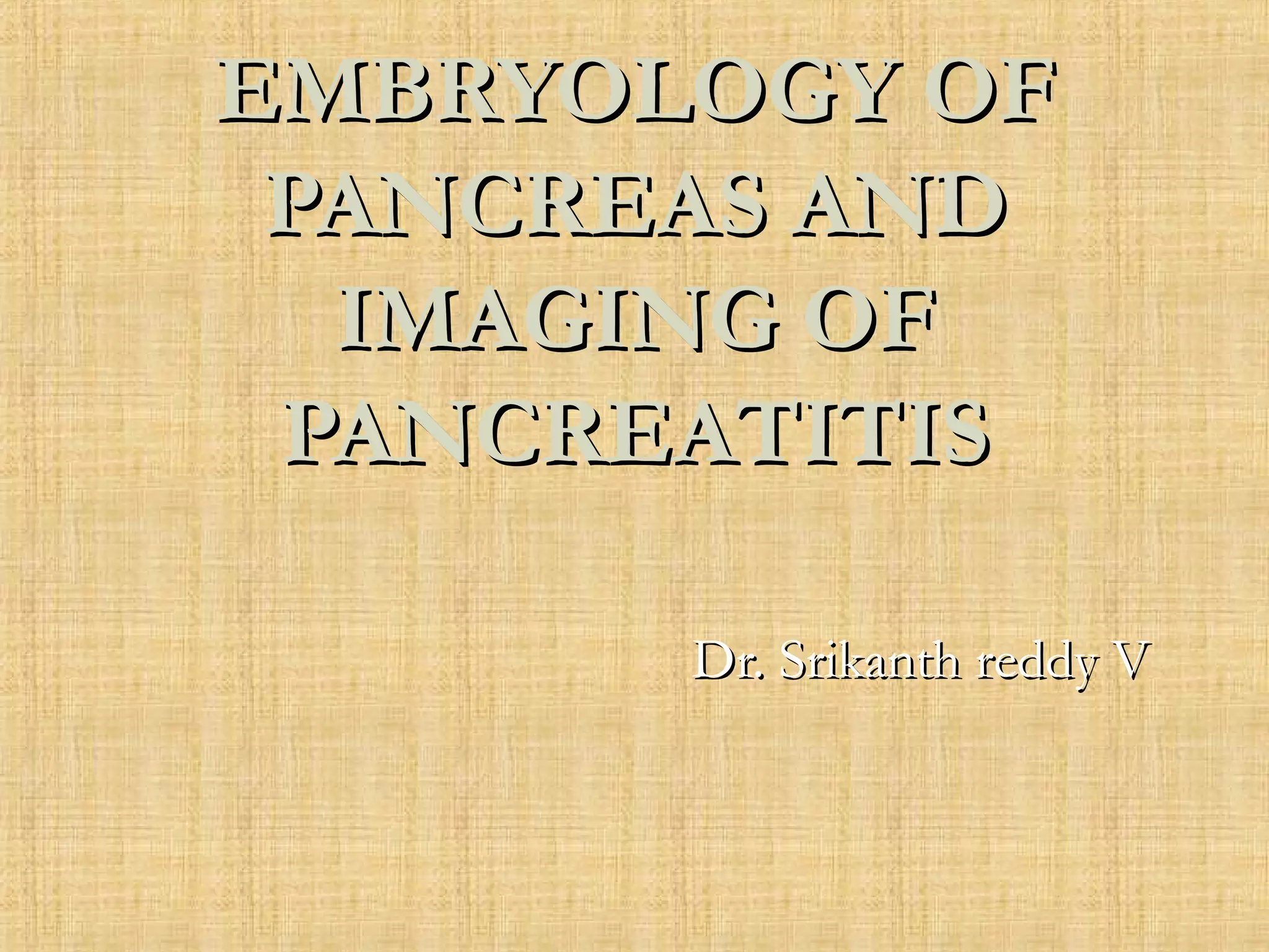 Embryology of pancreas and Imaging of pancreatitis | PPT