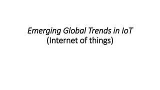 Emerging Global Trends in Internet of Things.pptx