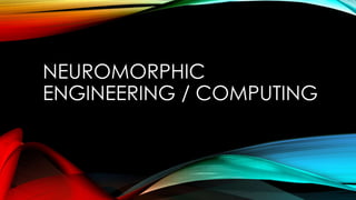 Emerging Technologies - Neuromorphic Engineering / Computing | PPTX