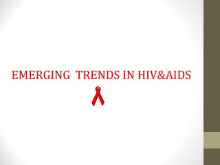 Emerging trends in hiv&aids | PPT