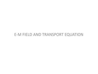 Em field and transport equation | PPTX