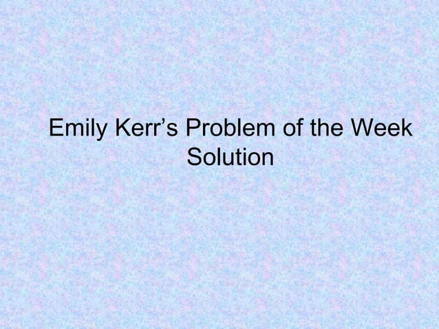 Emily Kerr’S Problem Of The Week Solution | PPT