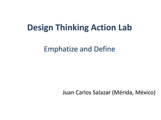 Emphatize define juancarlossalazar Design Thinking Action Lab | PPT