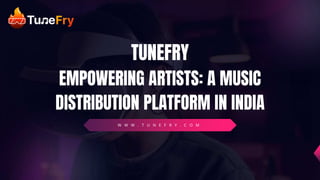 Empowering Artists A Music Distribution Platform in India - Tunefry.pptx