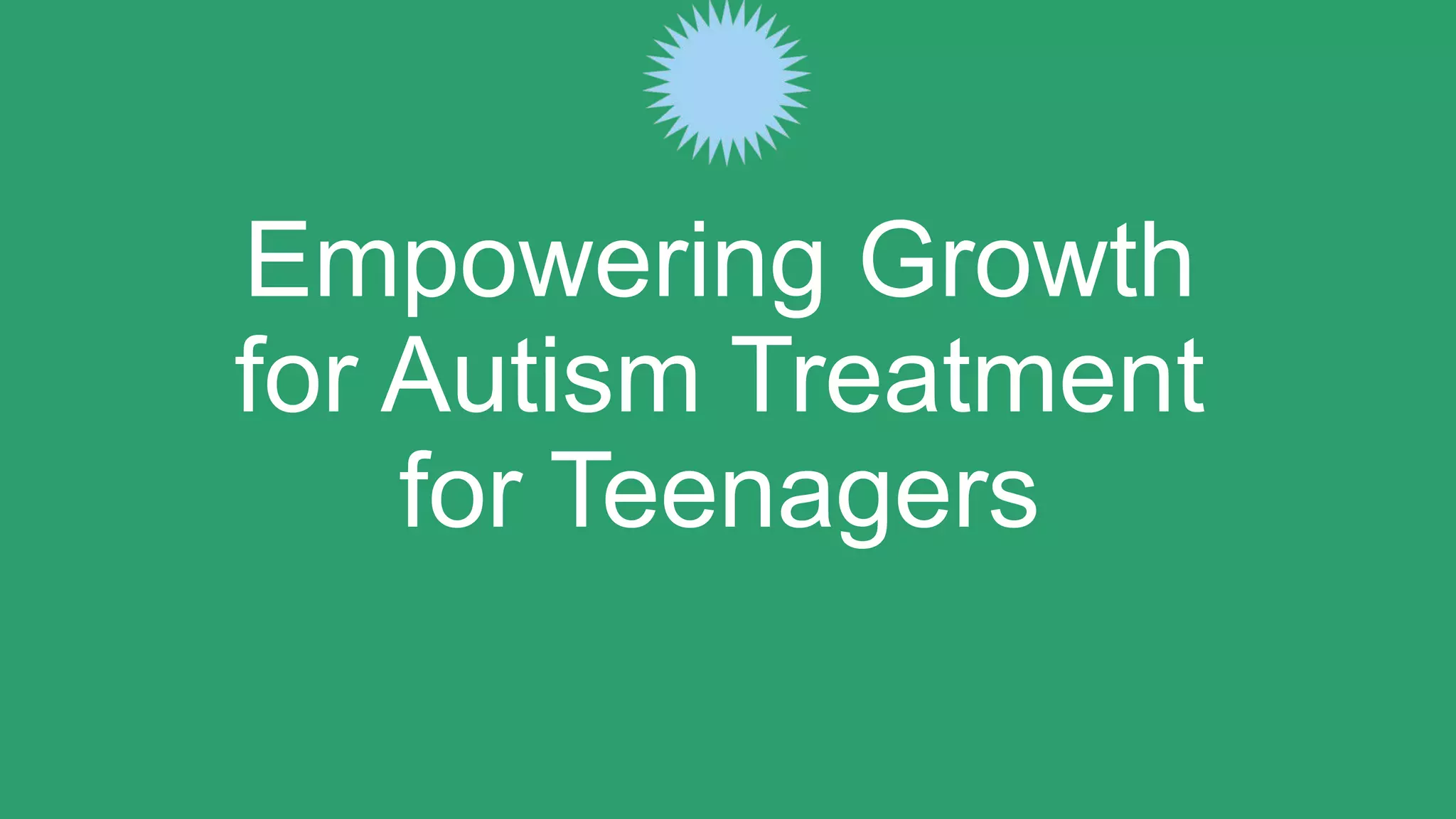 Empowering Growth for Autism Treatment for Teenagers.pptx
