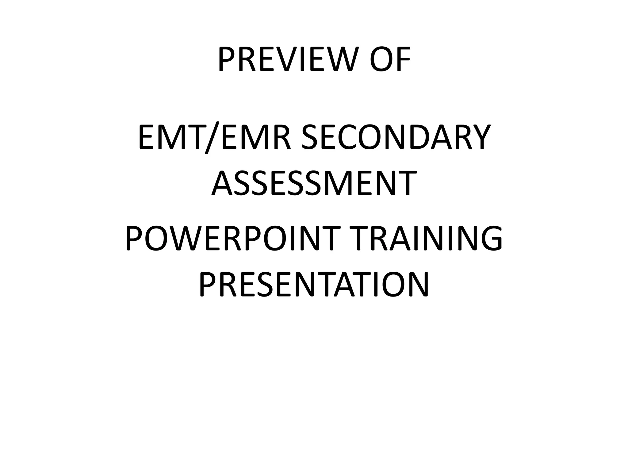 PREVIEW OF EMT/EMR SECONDARY ASSESSMENT TRAINING POWERPOINT ...