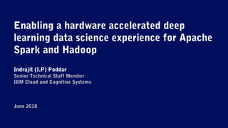 Enabling a hardware accelerated deep learning data science experience for Apache Spark and ...