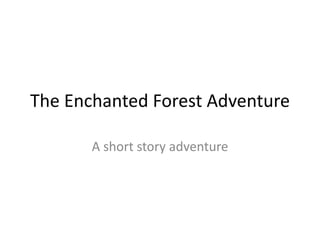 The Enchanted Forest Adventure - A short story adeventure.pptx