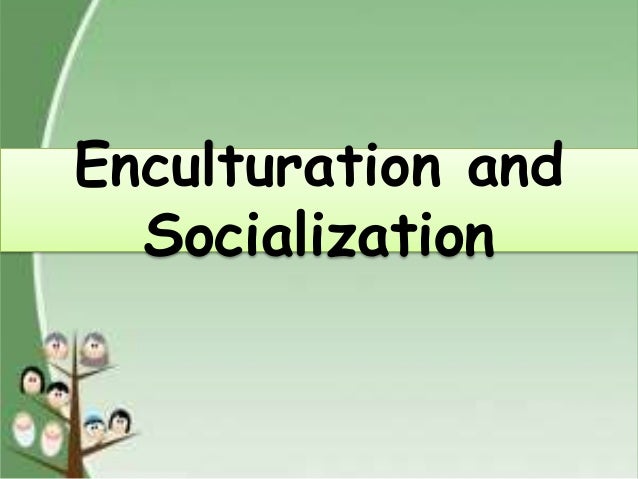 Enculturation and socialization