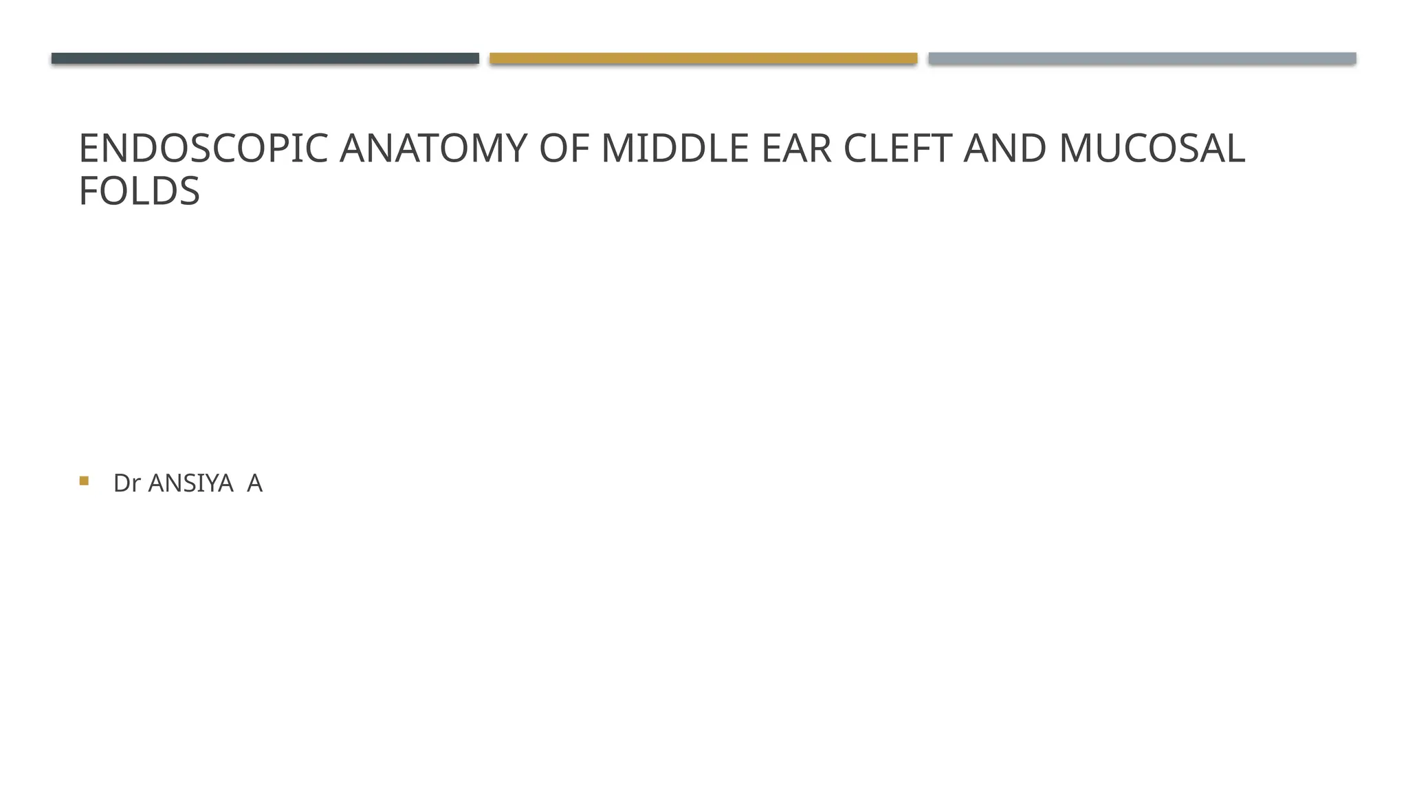 ENDOSCOPIC ANATOMY OF MIDDLE EAR CLEFT AND MUCOSAL FOLDS.pptx