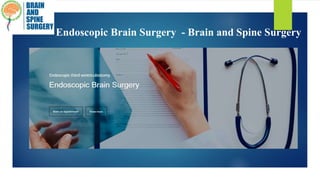 Endoscopic Brain Surgery - Brain and Spine Surgery.pptx