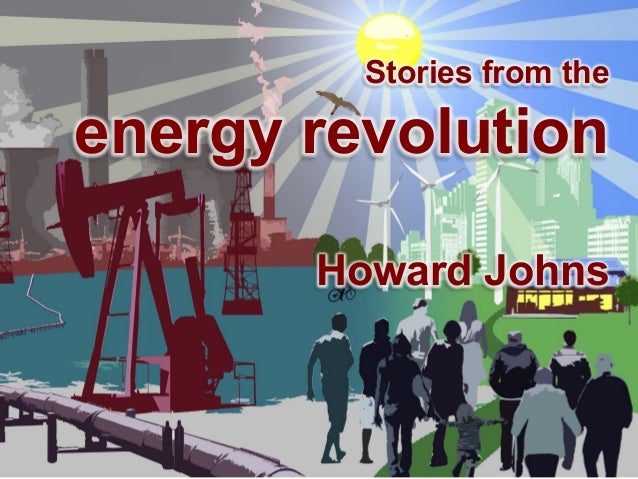 Energy revolution - your guide to repowering the energy system - Howa…