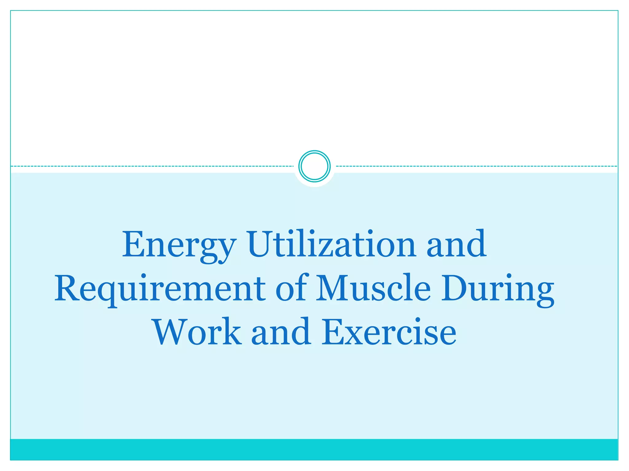 Energy utilization and requirement of muscle during work | PPTX