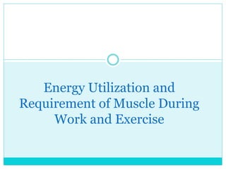 Energy utilization and requirement of muscle during work | PPTX