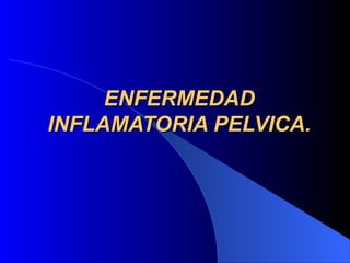 ENFERMEDAD INFLAMATORIA PELVICA. EPI EPI | PPT
