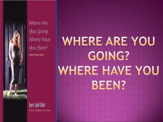 Where have you been, Where are you going? | PPTX