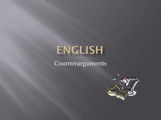 English: Counterarguments | PPT