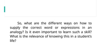 ENG7Q1L5-Supplying Words or Expressions that Complete an Analogy.pptx