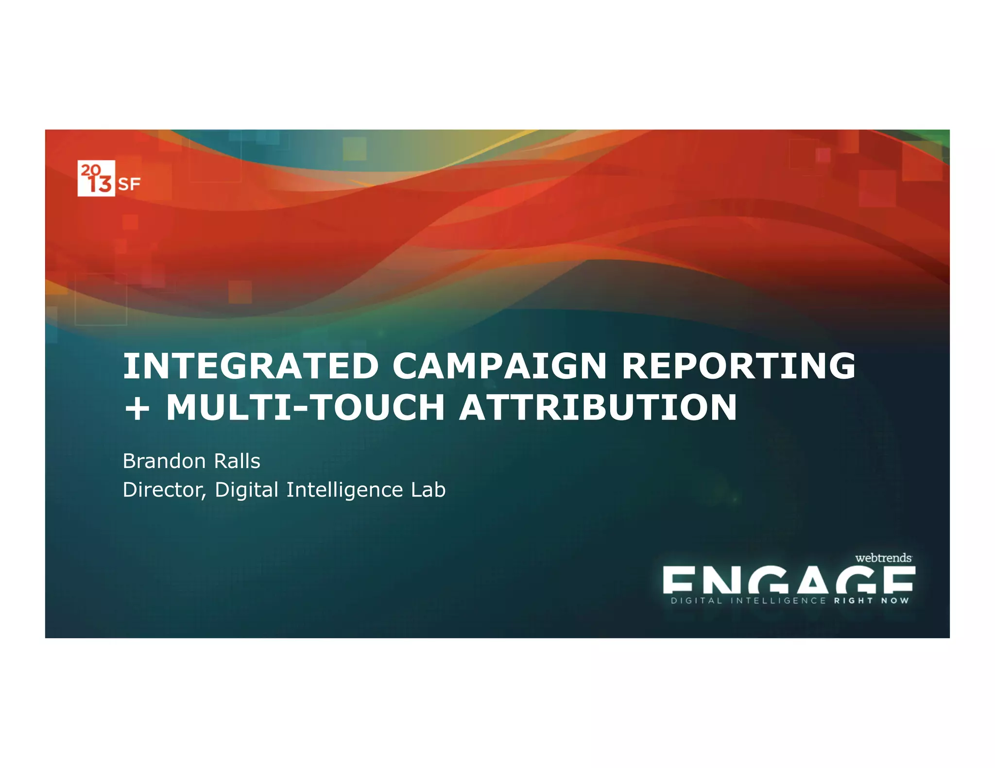 Engage 2013 - Integrated Campaign Reporting + MTA | PPT