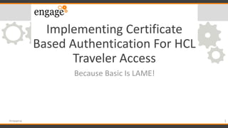 Implementing Certificate Based Authentication for HCL Traveler Access - EngageUG 2020 | PPT