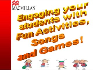 Engaging your students with fun activities, songs and games | PPT