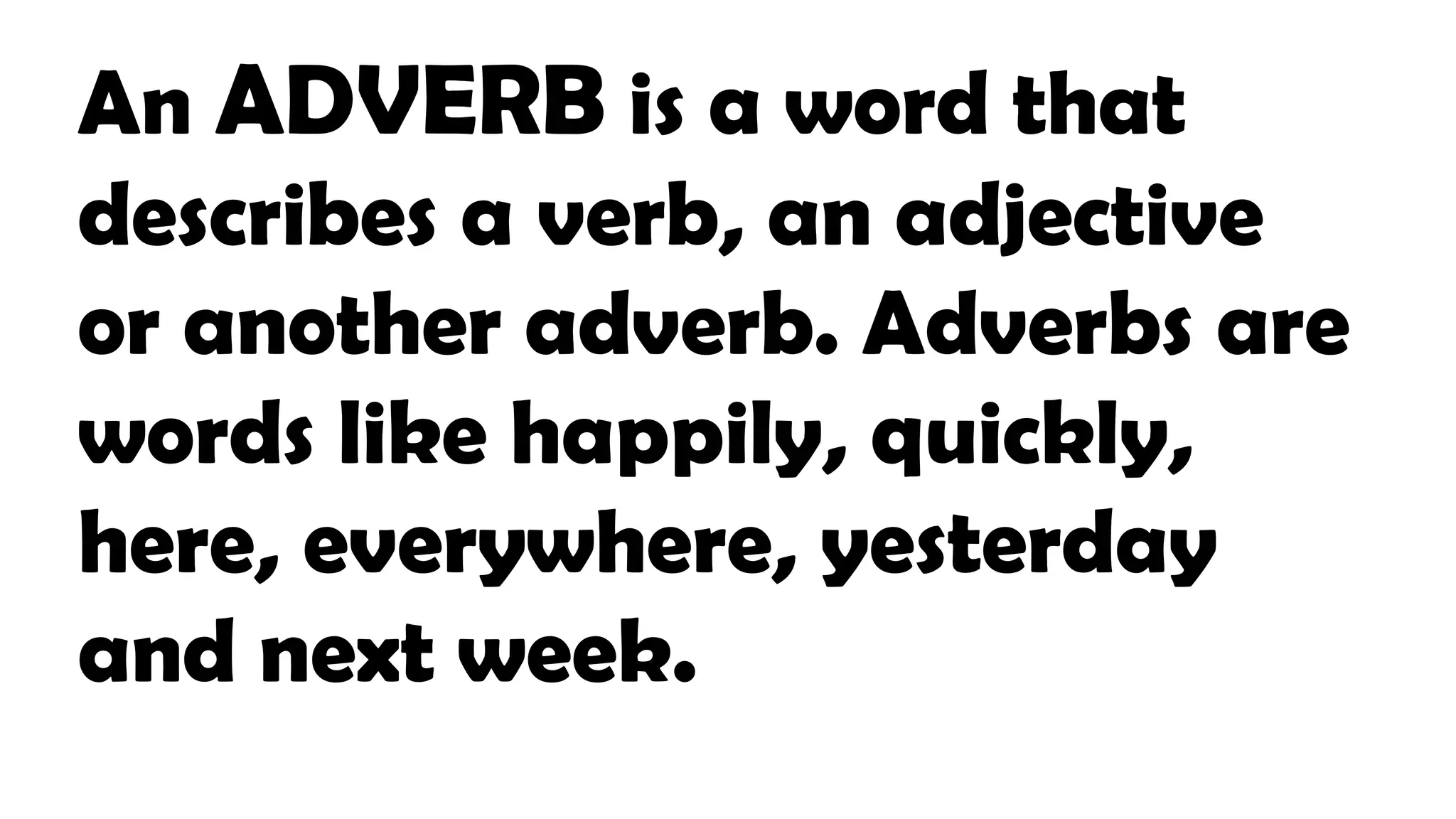 An ADVERB is a word that describes a verb, an adjective or another ...