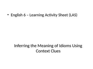 English6_Idioms_Learning activity sheet for Grade 6 leaners | PPTX