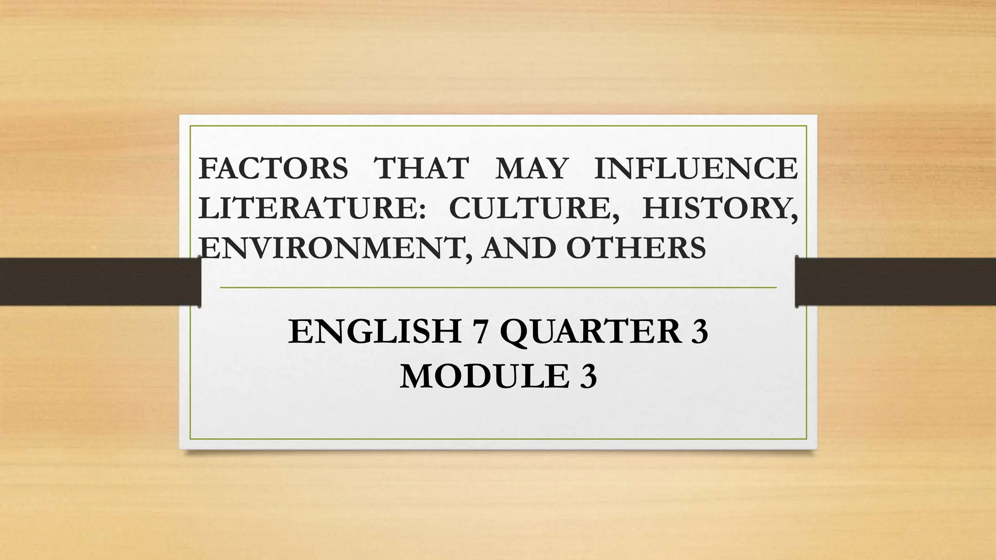 English 7-Quarter 3-Module 3-FACTORS THAT MAY INFLUENCE LITERATURE.pptx