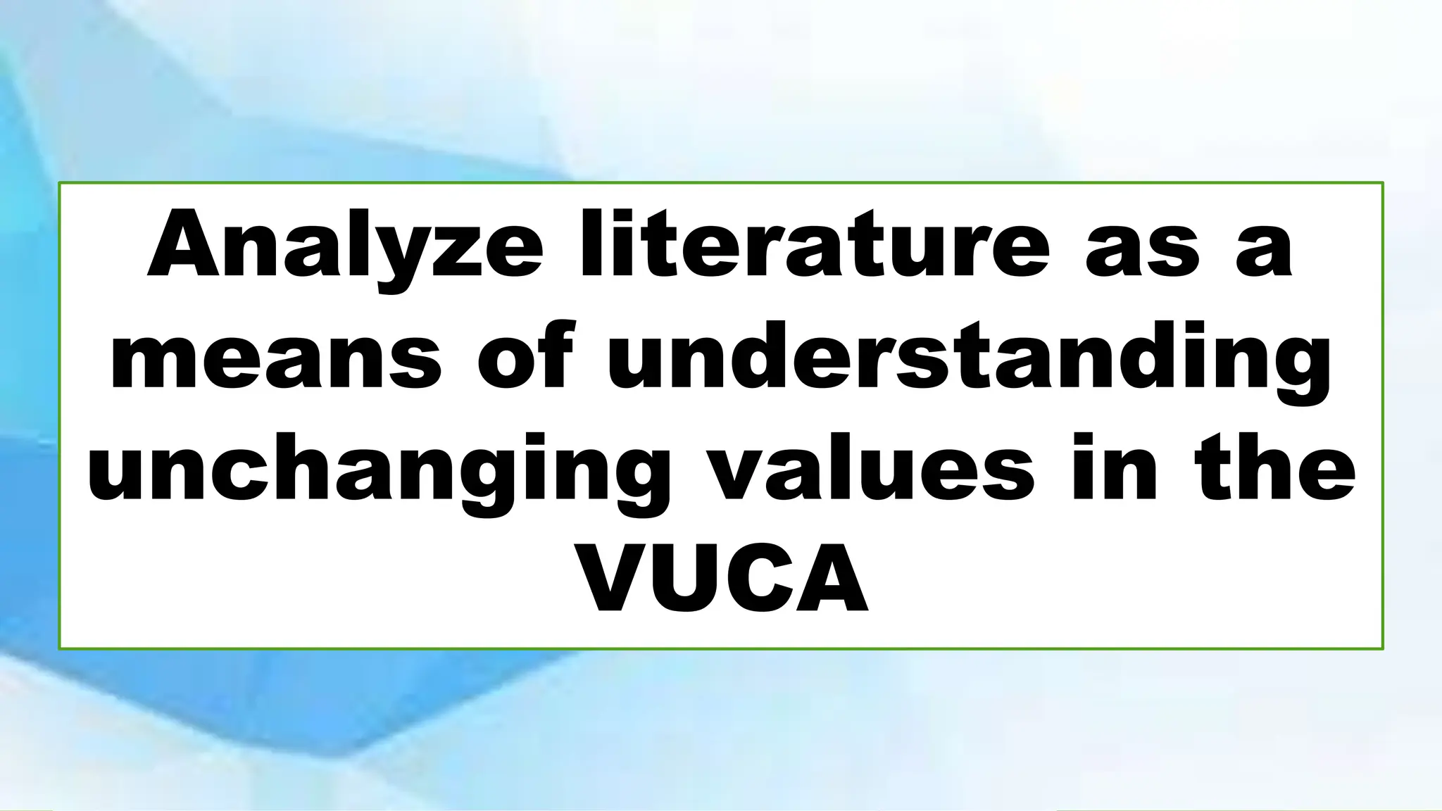 English 9 Analyze literature as a means of understanding unchanging values in the VUCA.pptx