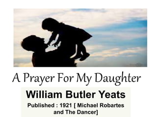 Prayer for my daughter by W.B. Yeats | PPT