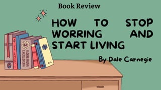 Book Review: How to stop worrying and start living by dale Carnegie | PPTX