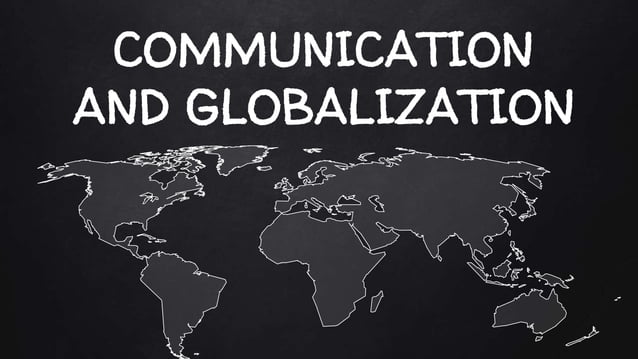 Globalization and Communication | PPTX | Business | Business and Finance