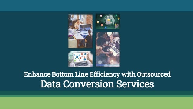 Enhance Bottom Line Efficiency with Outsourced Data Conversion Services | PPT
