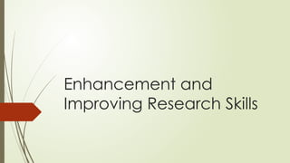 Enhancement and Improving Research Skills.pptx
