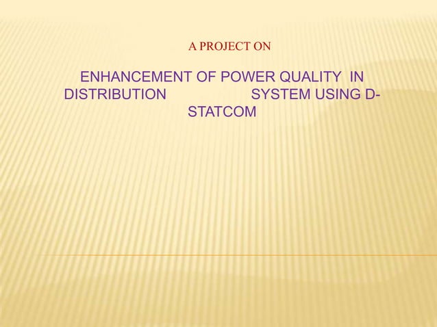 Enhancement of power quality in distribution system using d statcom | PPT