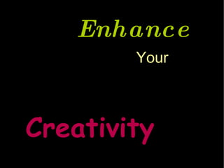 Enhance Your Creativity | PPT