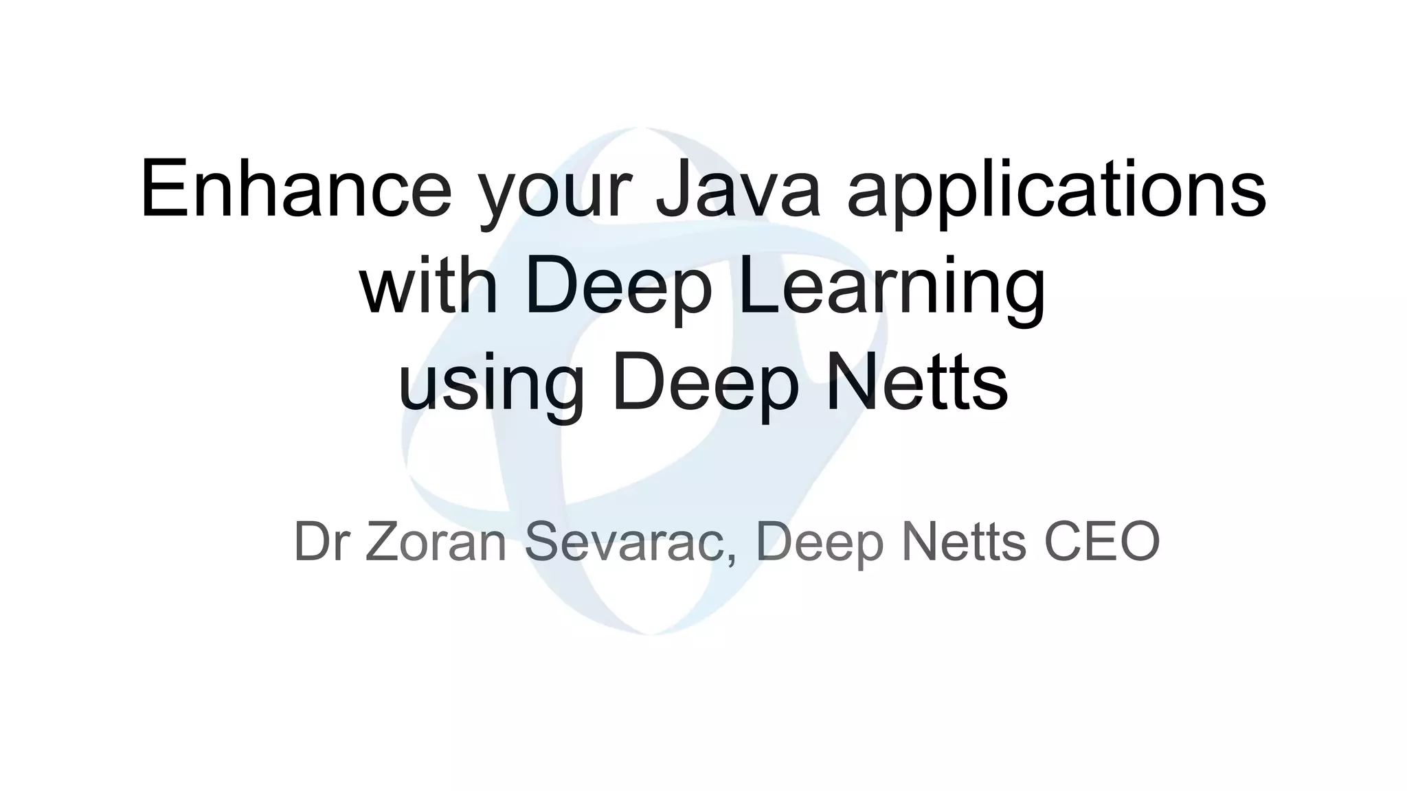 Enhance your java applications with deep learning using deep netts | PPT