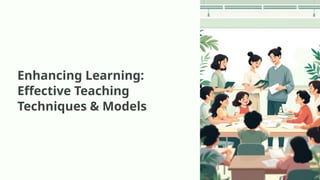 Enhancing-Learning-Effective-Teaching-Techniques-and-Models.pptx