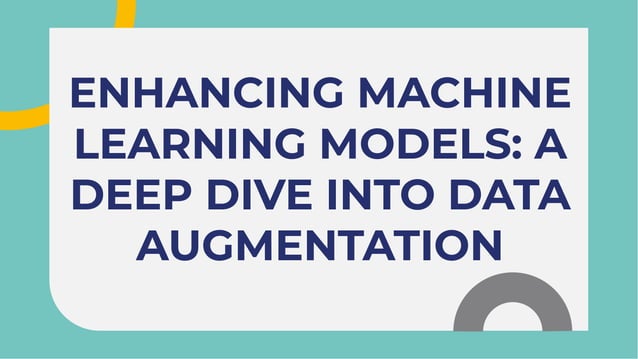 Enhancing Machine Learning Models: A Deep Dive into Data Augmentation | PPT