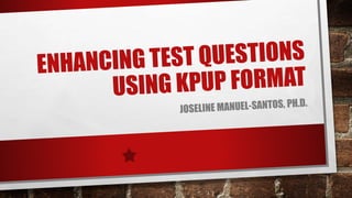 Enhancing Test Questions Using KPUP Format | PPTX