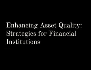 Enhancing Asset Quality: Strategies for Financial Institutions | PPT