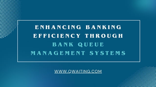 How can Bank Queue Management Systems enhance banking efficiency? | PPT