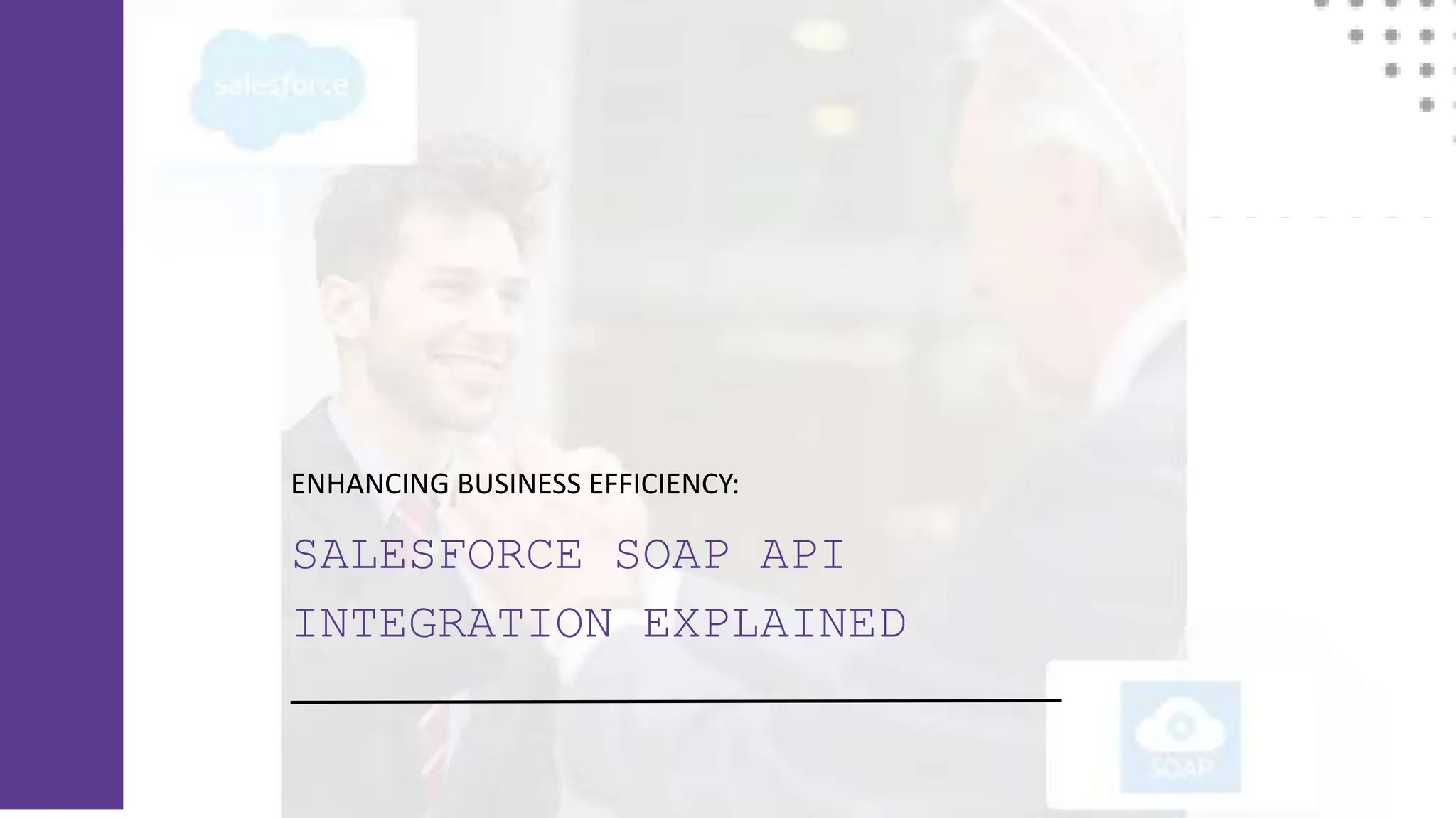 Enhancing Business Efficiency Salesforce Soap Api Integration Explained Pptx